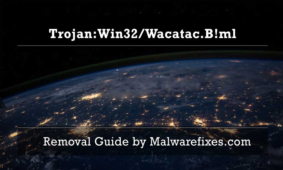 Totally Remove Trojan:Win32/Wacatac.B!ml Virus – MalwareFixes